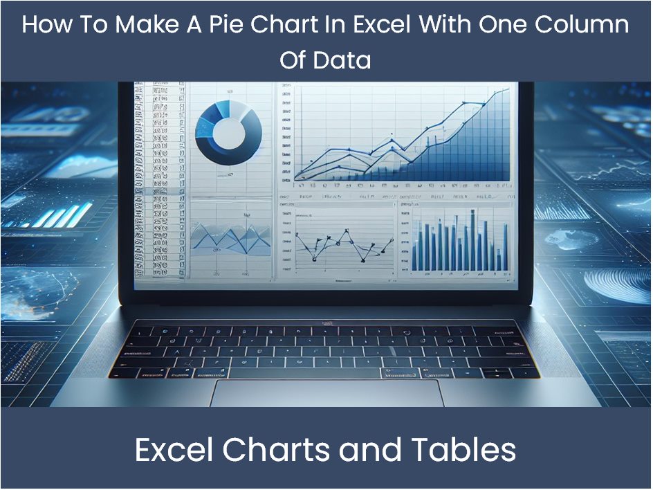 Excel Tutorial: How To Make A Pie Chart In Excel With One Column Of Da – DashboardsEXCEL.com