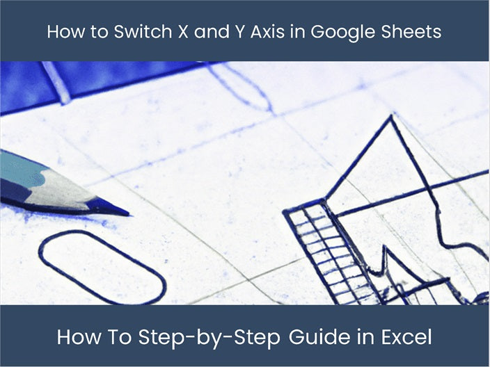 Switch X and Y Axis in Google Sheets: Step-by-Step Guide! – DashboardsEXCEL.com