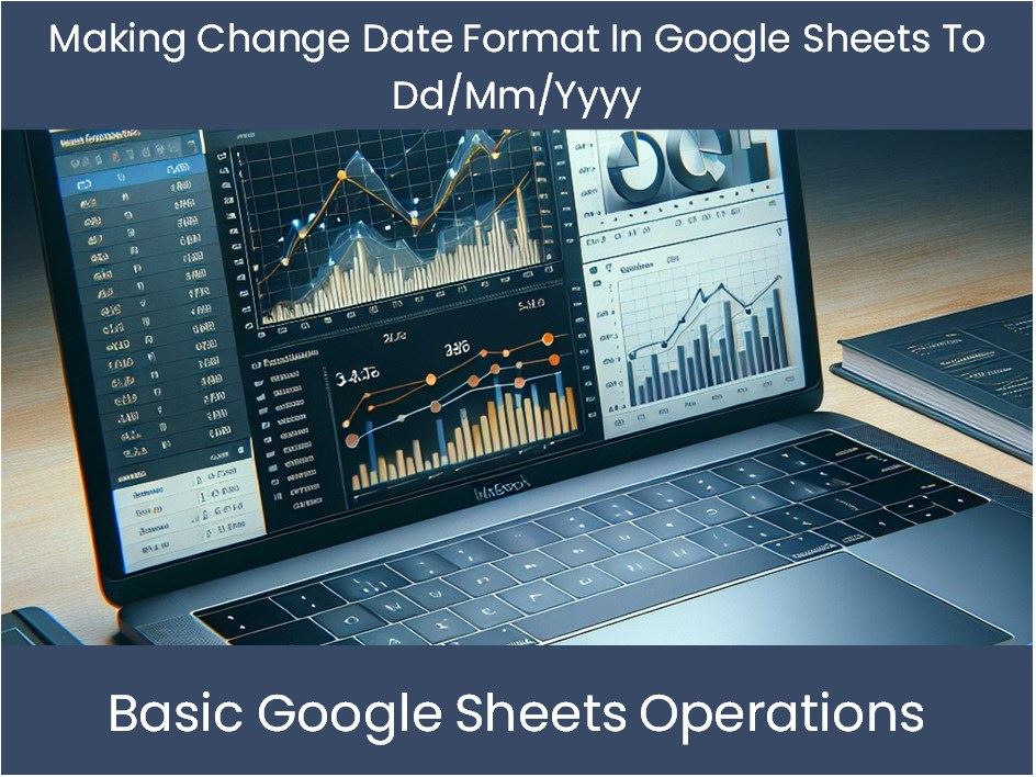 Making Change Date Format In Google Sheets To Dd/Mm/Yyyy – DashboardsEXCEL.com
