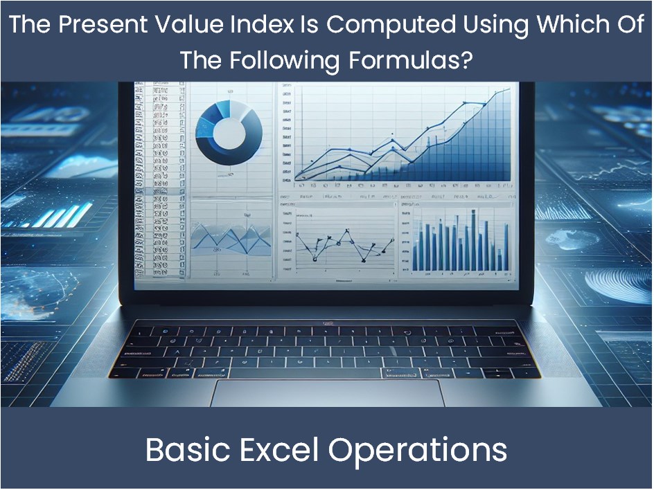 Mastering Formulas In Excel The Present Value Index Is Computed Using