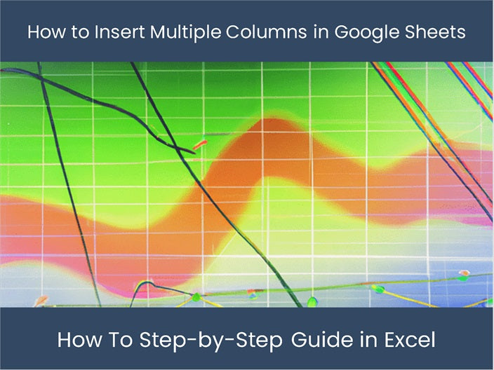 Multiple Column Insertion in Google Sheets: A Step-wise Guide! – DashboardsEXCEL.com