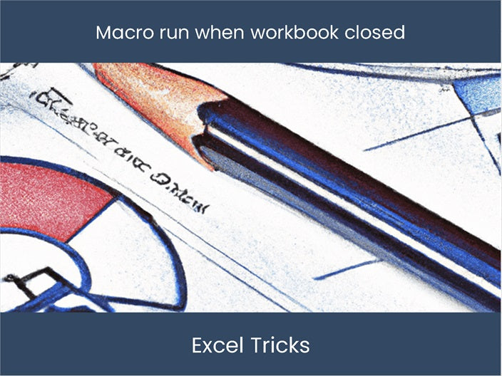 Automate Closure Actions with Workbook Macros – excel-dashboards.com