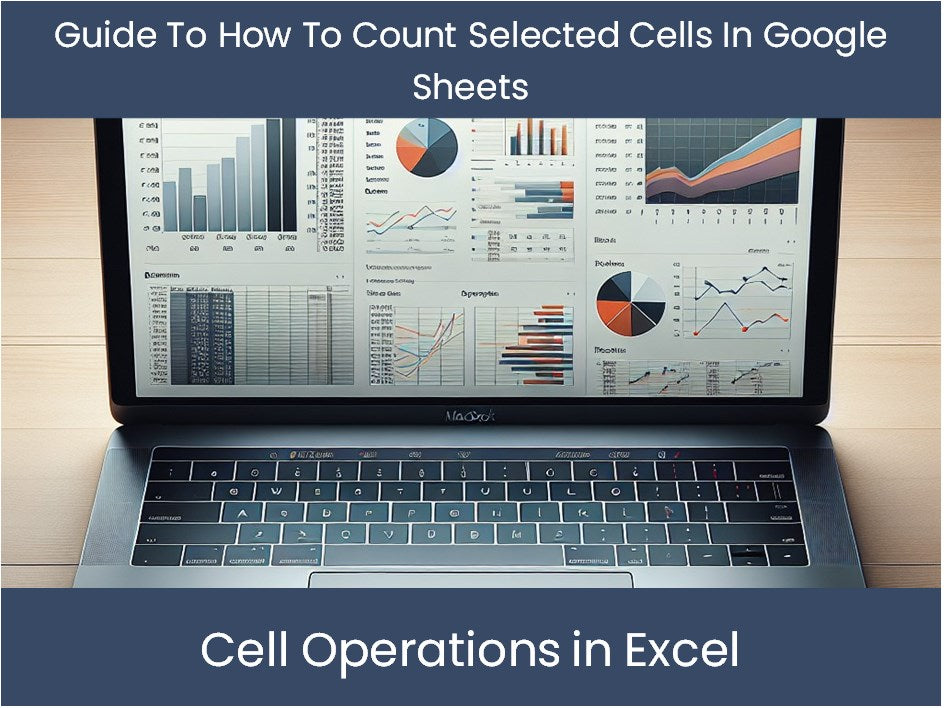 Guide To How To Count Selected Cells In Google Sheets – DashboardsEXCEL.com