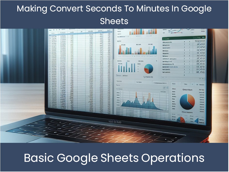 Making Convert Seconds To Minutes In Google Sheets – DashboardsEXCEL.com