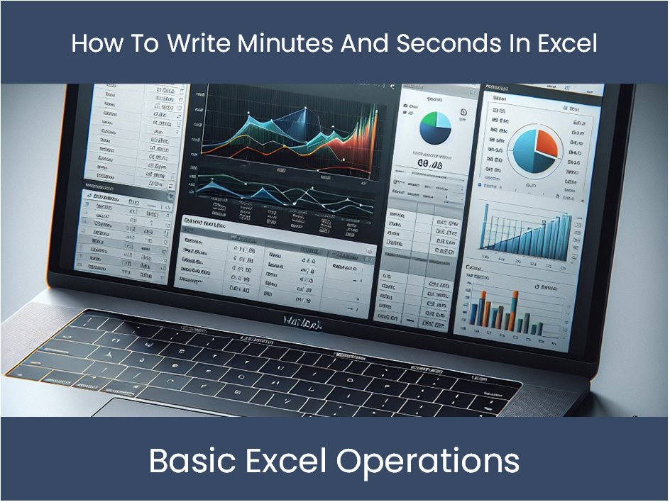Excel Tutorial How To Write Minutes And Seconds In Excel Excel