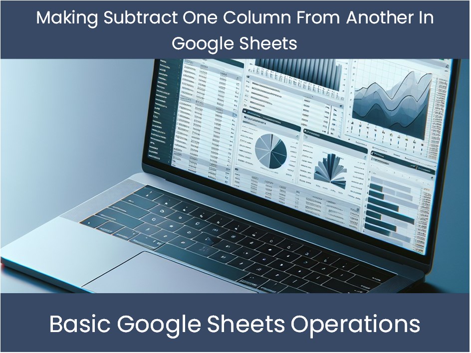 Making Subtract One Column From Another In Google Sheets – DashboardsEXCEL.com