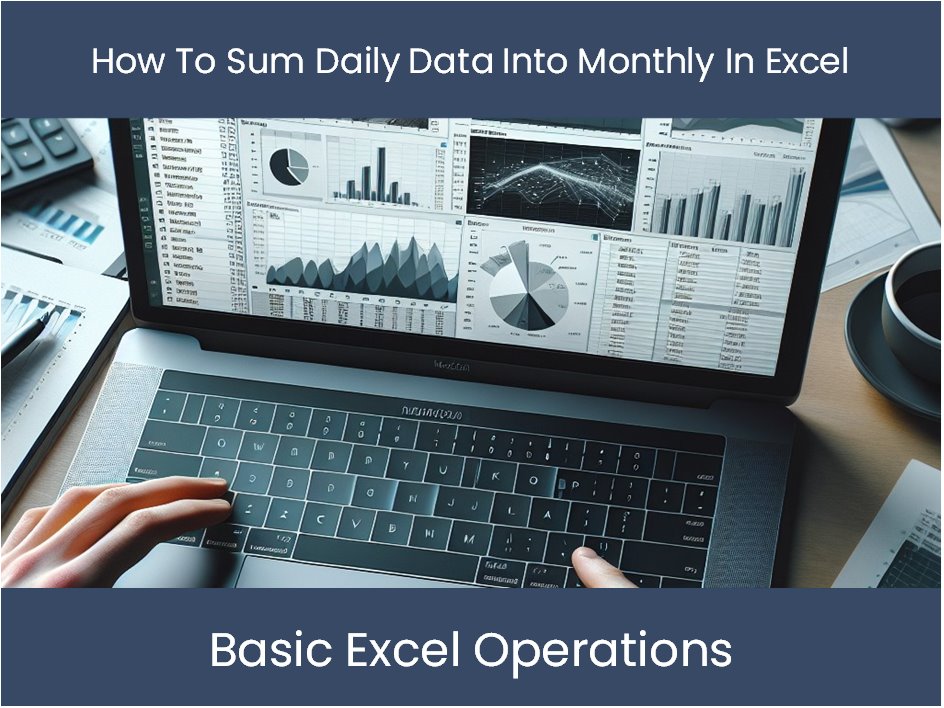 Excel Tutorial How To Sum Daily Data Into Monthly In Excel Excel