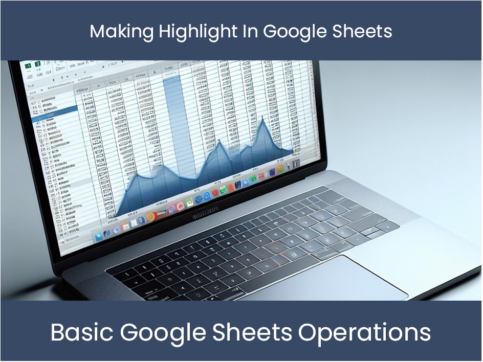 Making Highlight In Google Sheets – DashboardsEXCEL.com