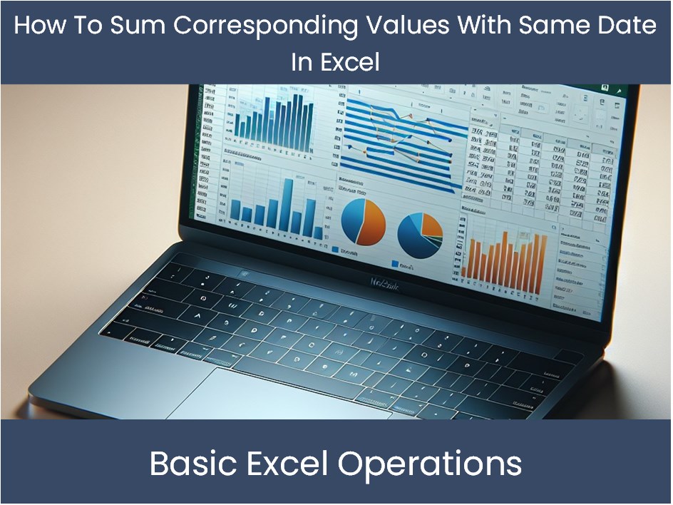 Excel Tutorial How To Sum Corresponding Values With Same Date In Exce