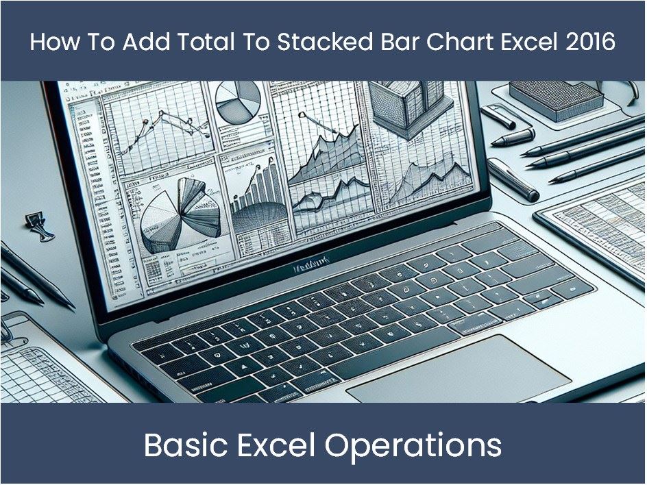 Excel Tutorial: How To Add Total To Stacked Bar Chart Excel 2016 