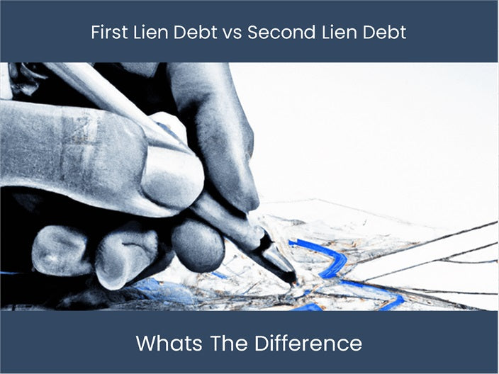 First vs Second Lien Debt: Unveiling Key Discrepancies ...
