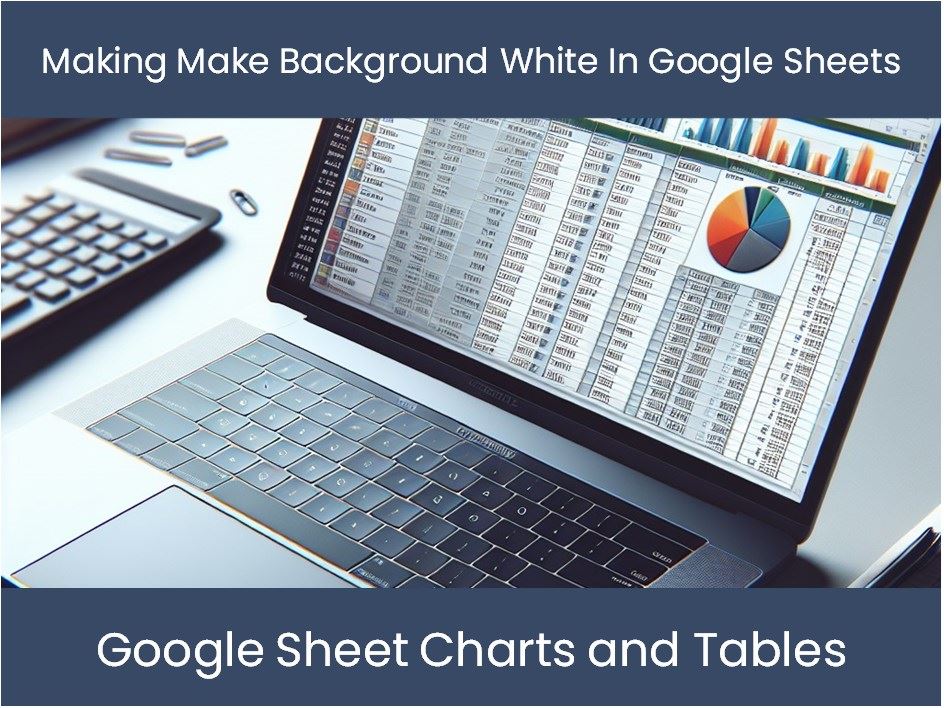 Making Make Background White In Google Sheets – DashboardsEXCEL.com