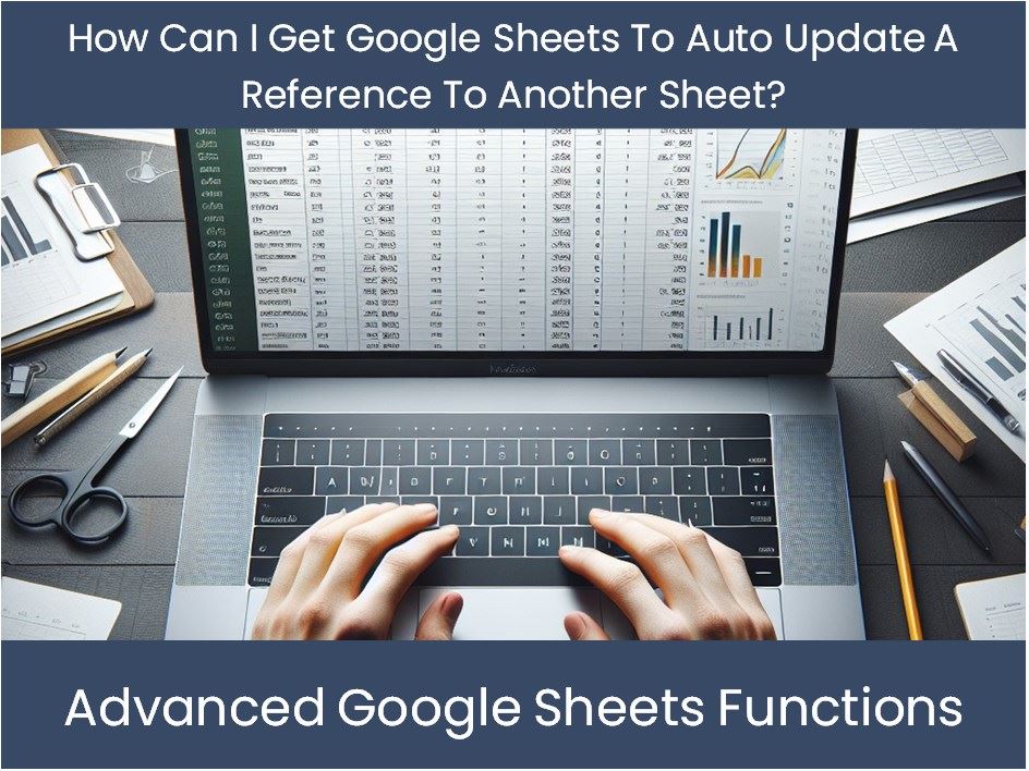 How Can I Get Google Sheets To Auto Update A Reference To Another Shee – DashboardsEXCEL.com
