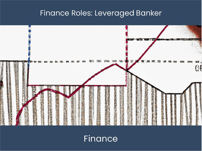 Leveraged Finance Investment Banker: Understand Finance Roles ...