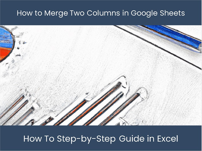 Merge Columns in Google Sheets: A Complete Guide – DashboardsEXCEL.com