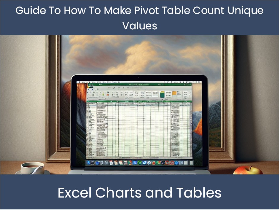Guide To How To Make Pivot Table Count Unique Values
