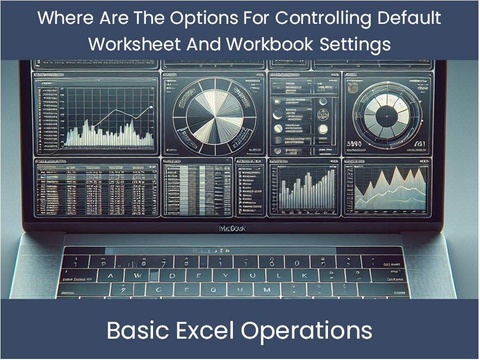 Guide To Where Are The Options For Controlling Default Worksheet And W ...