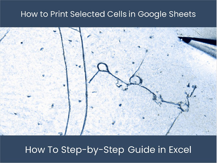 Print Selected Cells in Google Sheets - Step-by-Step Guide ...