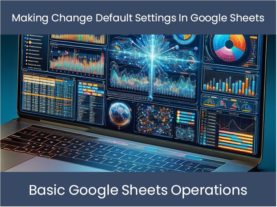 Making Change Default Settings In Google Sheets – DashboardsEXCEL.com