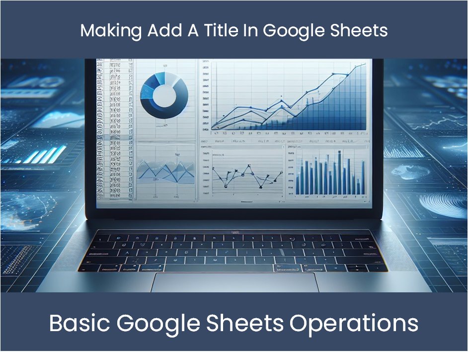 Making Add A Title In Google Sheets – DashboardsEXCEL.com