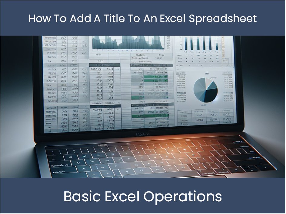 Excel Tutorial: How To Add A Title To An Excel Spreadsheet ...