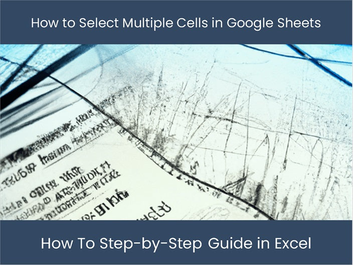 Effortlessly Select Multiple Cells in Google Sheets – DashboardsEXCEL.com