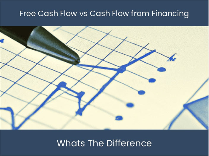 Understanding Free Cash Flow and Cash Flow from Financing ...