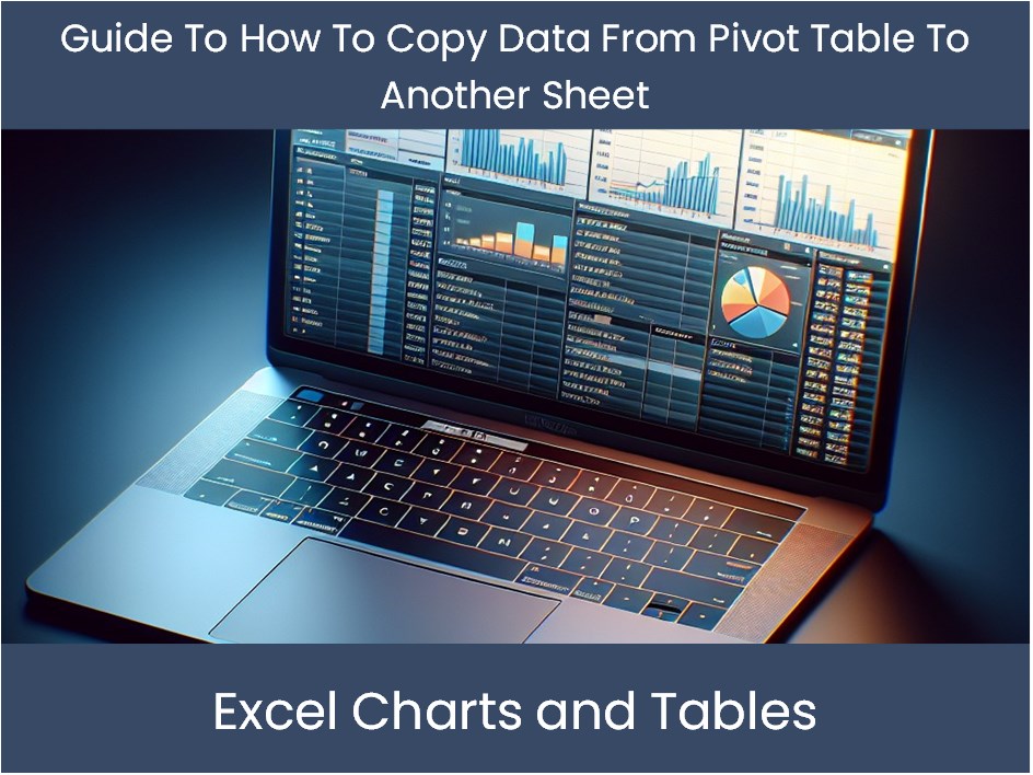 Guide To How To Copy Data From Pivot Table To Another Sheet