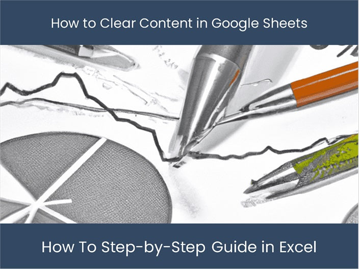 Clear Google Sheets Content: Step-by-Step Guide – DashboardsEXCEL.com