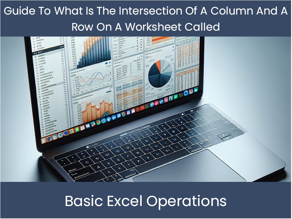 Guide To What Is The Intersection Of A Column And A Row On A Worksheet