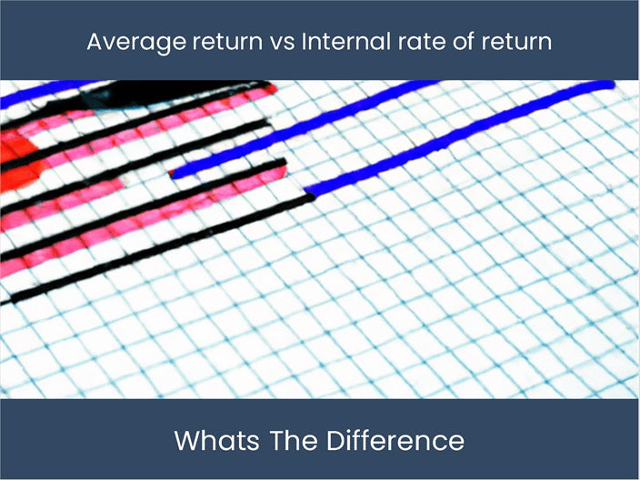 Average Return vs Internal Rate of Return: Uncover the Difference ...