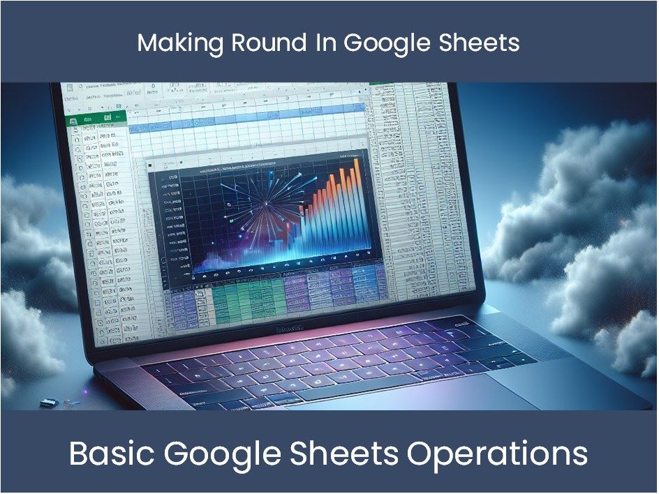 Making Round In Google Sheets – DashboardsEXCEL.com