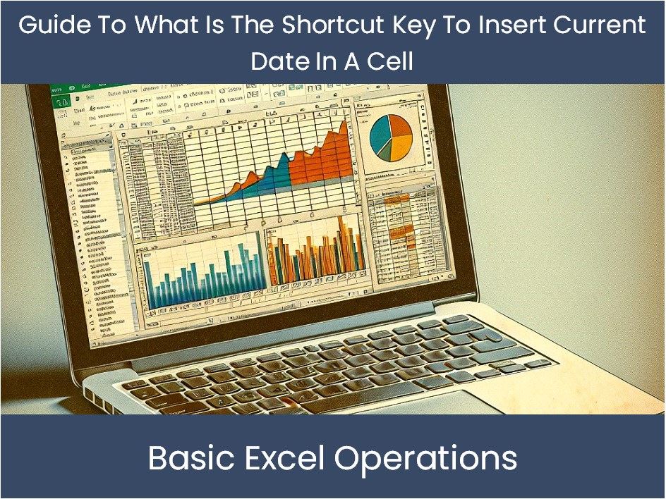 Guide To What Is The Shortcut Key To Insert Current Date In A Cell Excel