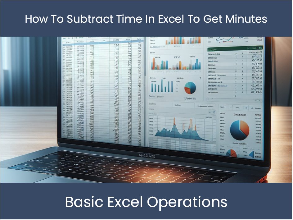 Excel Tutorial How To Subtract Time In Excel To Get Minutes Excel